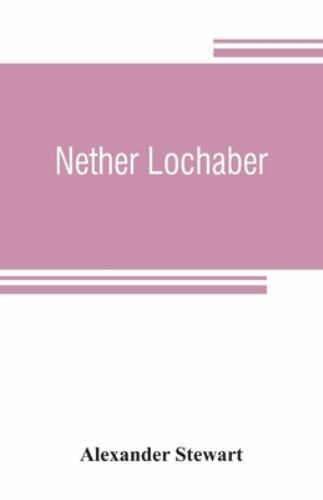 Nether Lochaber : The Natural History, Legends, and Folk-Lore of the ...