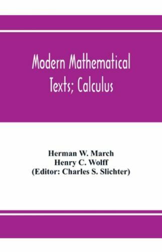 Modern Mathematical Texts; Calculus by Herman W March and Henry C Wolff ...