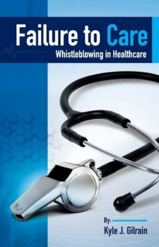 Failure to Care : Whistleblowing in Healthcare by Kyle Gilrain (2021 ...