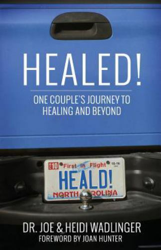 Healed! : One Couple's Journey to Healing and Beyond by Heidi Wadlinger ...
