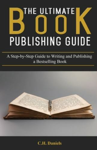 Ultimate Book Publishing Guide : A Step-By-Step Guide to Writing and ...