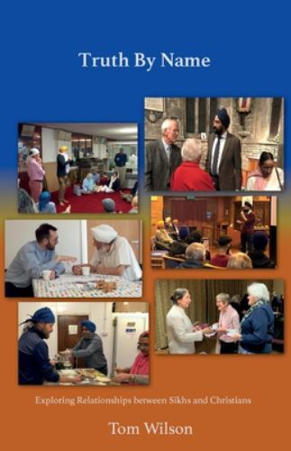 Truth by Name : Exploring Relationships Between Sikhs and Christians by ...