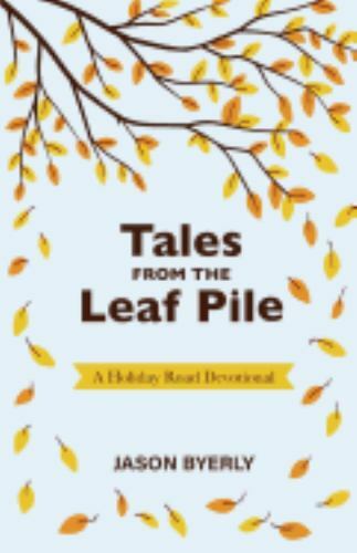 Tales from the Leaf Pile : A Holiday Road Devotional by Jason Byerly ...