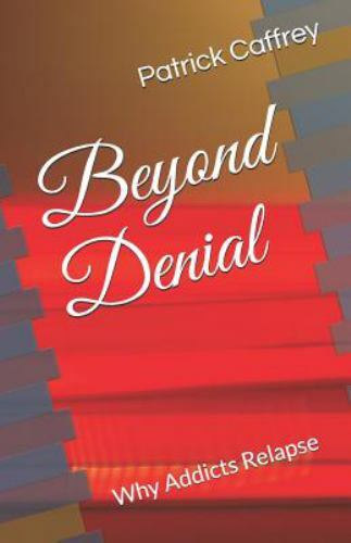 Beyond Denial : Why Addicts Relapse by Patrick Caffrey (2017, Trade Paperback) for sale online ...