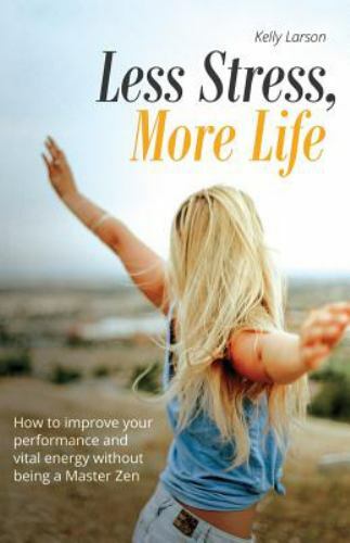 Less Stress, More Life! : How to Improve Your Performance and Vital ...