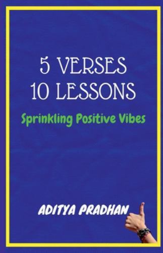 5 Verses, 10 Lessons : Sprinkling Positive Vibes by Aditya P. Pradhan ...