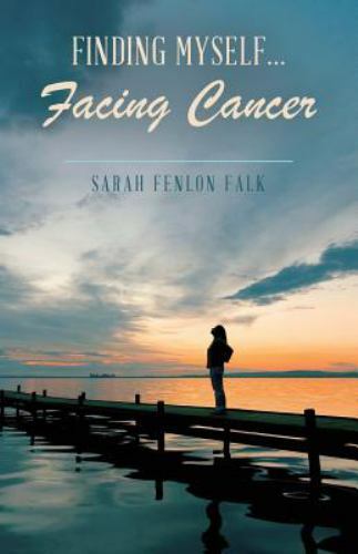 Finding Myself... Facing Cancer by Sarah Fenlon Falk (2018, Trade ...