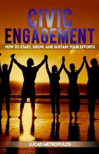 Civic Engagement: How to Start, Grow, and Sustain Your Efforts by Lucas ...