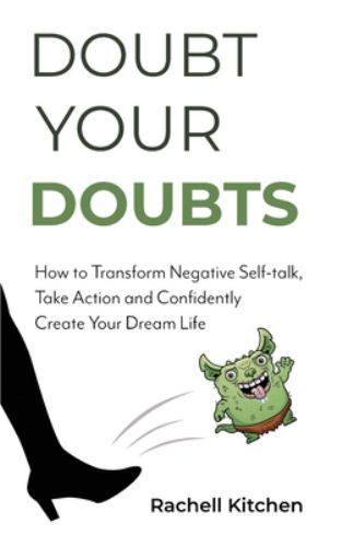 Doubt Your Doubts : How to Transform Negative Self-Talk, Take Action ...