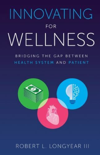 Innovating for Wellness by Robert L. Longyear 3rd (2020, Trade ...