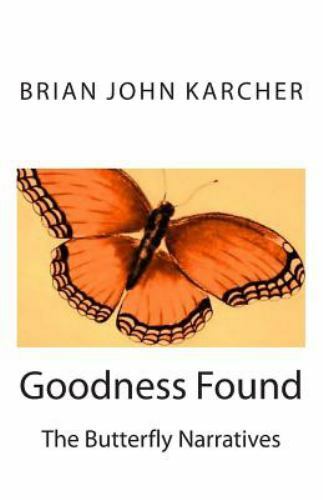 Goodness Found : The Butterfly Narratives by Brian Karcher (2014, Trade ...