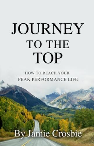Journey to the Top : How to Reach Your Peak Performance Life by Jamie ...