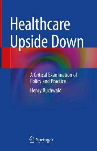 Healthcare Upside Down : A Critical Examination of Policy and Practice ...