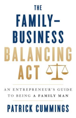 Family-Business Balancing Act : An Entrepreneur's Guide to Being a ...