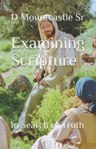 Examining Scripture : In Search of Truth by D. Mountcastle Sr. (2020 ...
