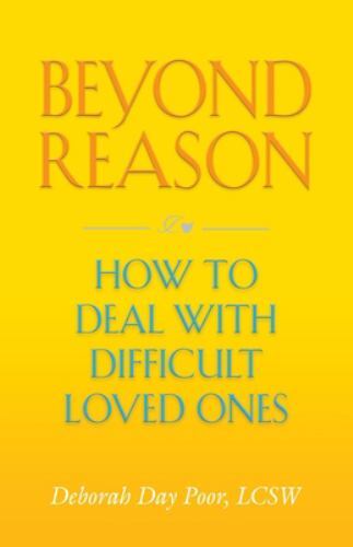 Beyond Reason : How to Deal with Difficult Loved Ones by Deborah Day ...