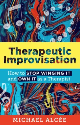 Therapeutic Improvisation : How to Stop Winging It and Own It As a ...