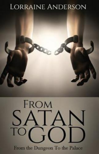 From Satan to God : From the Dungeon to the Palace by Lorraine Anderson ...