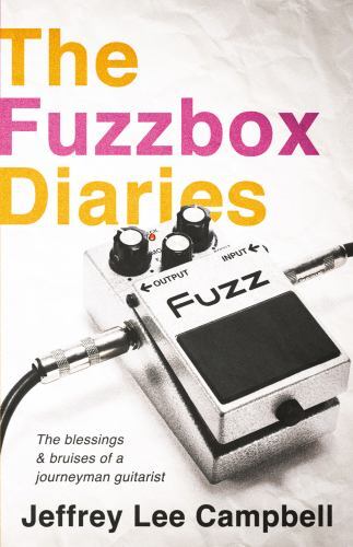 Fuzzbox Diaries : The Blessings and Bruises of a Journeyman Guitarist by Jeffrey Lee Campbell ...