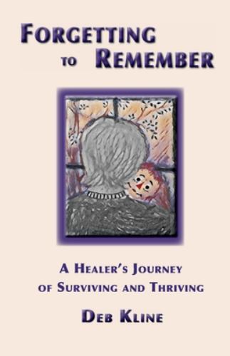 Forgetting to Remember : A Healer's Journey of Surviving and Thriving ...