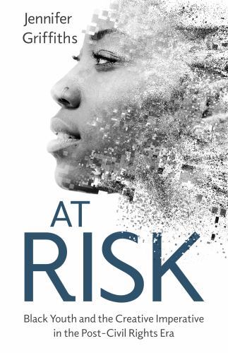 At Risk : Black Youth and the Creative Imperative in the Post-Civil ...