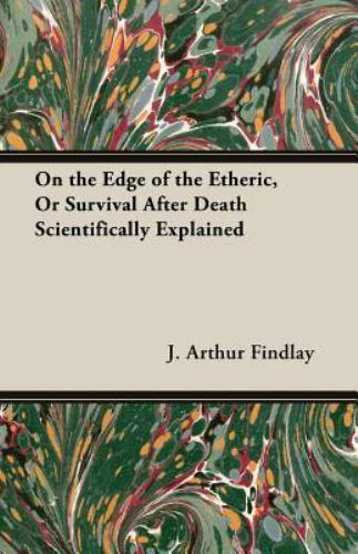 On the Edge of the Etheric or Survival A by J.Arthur Findlay (2006 ...