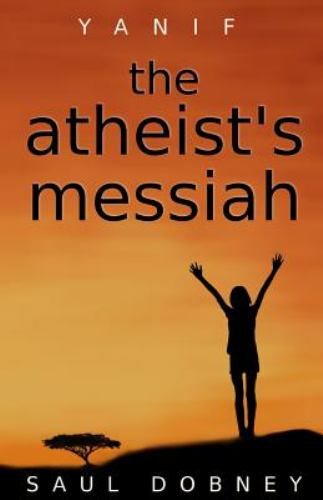Atheist's Messiah : Yanif by Saul Dobney (2015, Trade Paperback) for ...