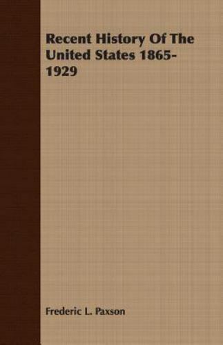 Recent History of the United States 1865-1929 by Frederic L. Paxson ...