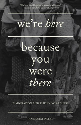 We're Here Because You Were There : Immigration and the End of Empire ...