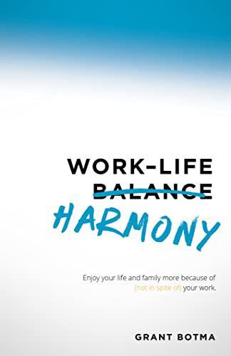 Work-Life Harmony : Enjoy Your Life and Family More Because of (Not in ...