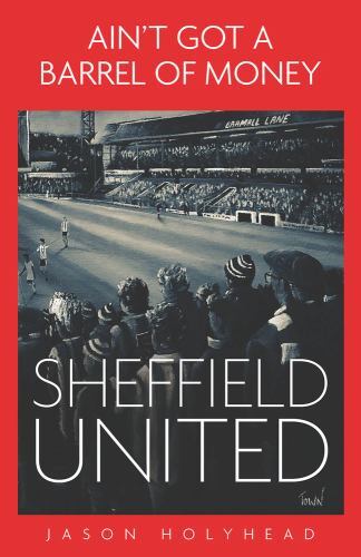 Ain't Got a Barrel of Money : Sheffield United by Jason Holyhead (2022 ...
