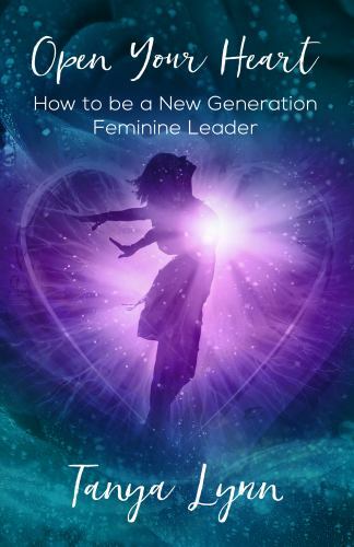 Open Your Heart : How to Be a New Generation Feminine Leader by Tanya ...