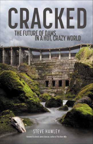 Cracked : The Future of Dams in a Hot, Chaotic World by Steven Hawley ...