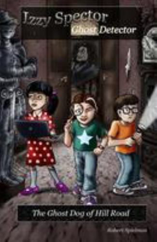 Izzy Spector - Ghost Detector : The Ghost Dog of Hill Road by Robert ...