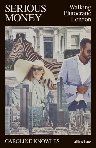 Serious Money : Walking Plutocratic London by Caroline Knowles (2022 ...