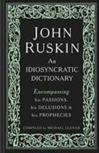 John Ruskin : An Idiosyncratic Dictionary Encompassing His Passions ...