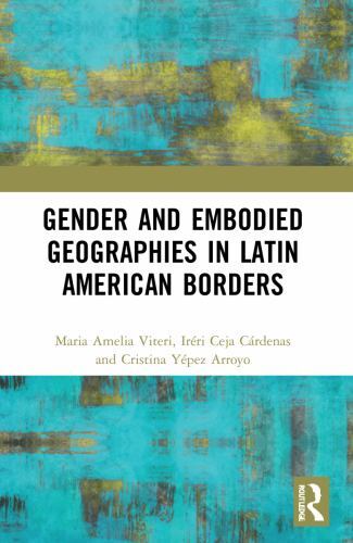 Gender and Embodied Geographies in Latin American Borders by Cristina ...