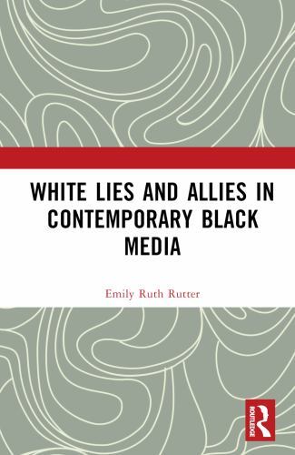White Lies and Allies in Contemporary Black Media by Emily Ruth Rutter ...