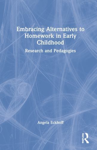 Embracing Alternatives to Homework in Early Childhood : Research and Pedagogies by Angela ...