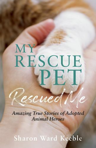 My Rescue Pet Rescued Me : Amazing True Stories of Adopted Animal ...