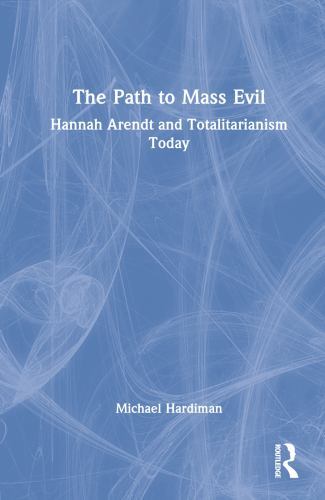 Path to Mass Evil : Hannah Arendt and Totalitarianism Today by Michael ...