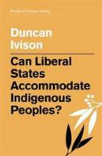 Political Theory Today Ser.: Can Liberal States Accommodate Indigenous ...
