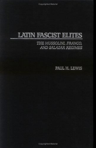 Latin Fascist Elites : The Mussolini, Franco, and Salazar Regimes by ...