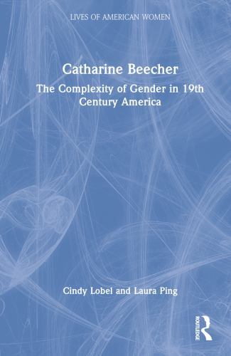 Lives of American Women Ser.: Catharine Beecher : The Complexity of ...