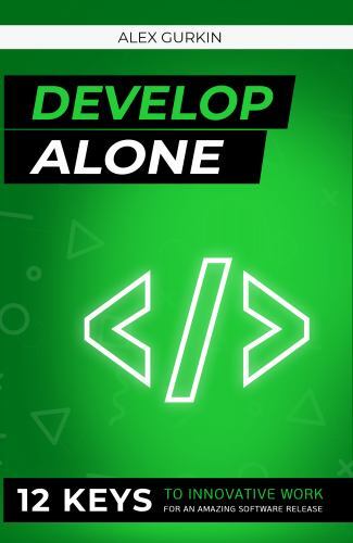 Develop Alone : 12 Keys to Innovative Work for an Amazing Software ...