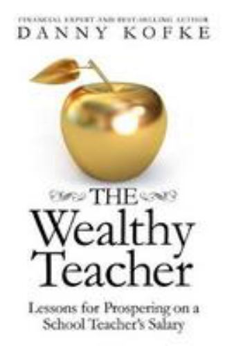 Wealthy Teacher : Lessons for Prospering on a School Teacher's Salary ...