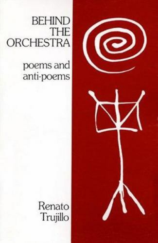 Behind the Orchestra : Poems and Anti-Poems by Renato Trujillo (1987 ...