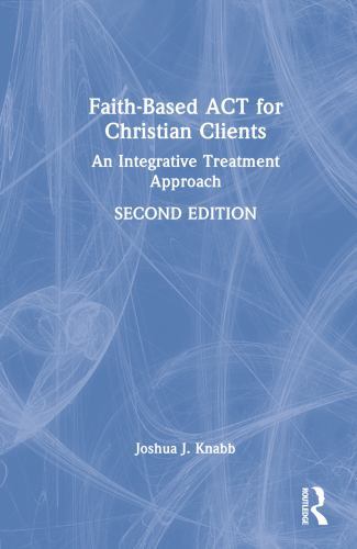Faith-Based ACT for Christian Clients : An Integrative Treatment ...