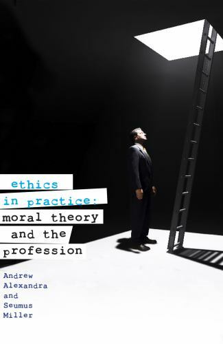 Ethics in Practice : Moral Theory and the Profession by Seumus Miller ...