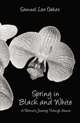 Spring in Black and White : A Partner's Journey Through Abuse by Samuel ...